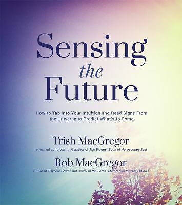 Sensing the Future A Field Guide to Precognition Rob & Trish MacGregor ...