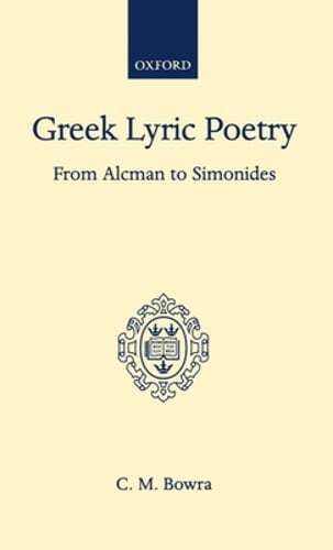 Greek Lyric Poetry from Alcman to Simonides by C M Bowra: New ...