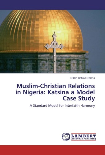 Dikko Bature Darma | Muslim-Christian Relations in Nigeria: Katsina a ...