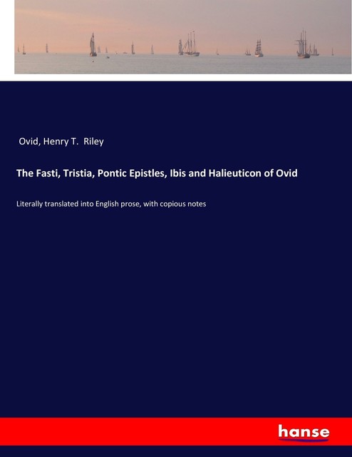 The Fasti, Tristia, Pontic Epistles, Ibis and Halieuticon of Ovid von ...