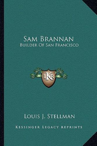 Sam Brannan : Builder of San Francisco by Louis J. Stellman (2010 ...