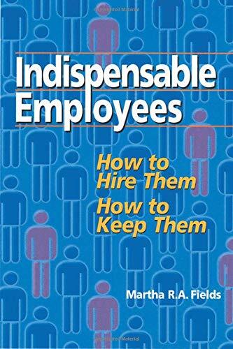 Indispensable Employees: How to Hire Them, How to Keep Them by Fields ...
