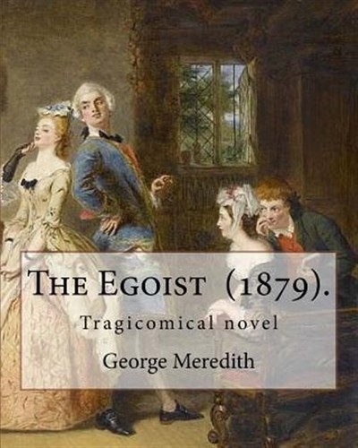 Egoist : The Egoist Is a Tragicomical Novel by George Meredith ...
