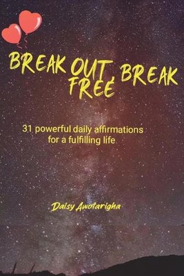 Break Out, Break Free: 31 powerful daily affirmations for a fulfilling ...