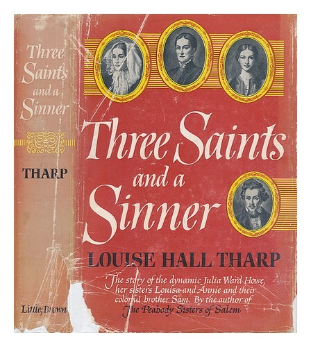 THARP, LOUISE HALL (1898-) Three Saints and a Sinner: Julia Ward Howe ...