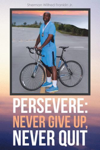 Persevere : Never Give up, Never Quit by Sherman Wilfred Franklin (2015 ...