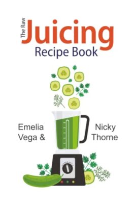 The Raw Juicing Recipe Book: 100 essential juicing recipes f... by ...