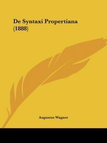De Syntaxi Propertiana by Augustus Wagner (2010, Trade Paperback) for ...