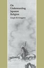 On Understanding Japanese Religion by Joseph Mitsuo Kitagawa: New ...