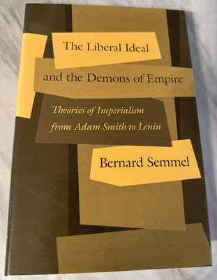 THE LIBERAL IDEAL AND THE DEMONS OF EMPIRE Bernard Semmel HC Theories ...
