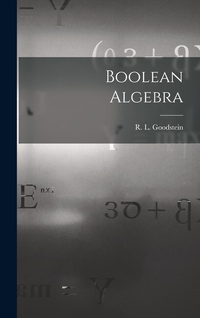Boolean Algebra by R. L. (Reuben Louis) Goodstein (2021, Hardcover) for ...