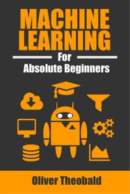 Oliver Theobald Machine Learning for Absolute Beginners (Poche) | eBay