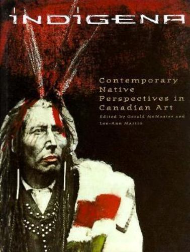 Indigena: Contemporary Native Perspectives in Canadian Art by Gerald ...