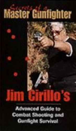 Secrets of a Master Gunfighter : Jim Cirillo's Advanced Guide to Combat ...