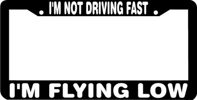 I'M NOT DRIVING FAST I'M FLYING LOW funny License Plate Frame | eBay