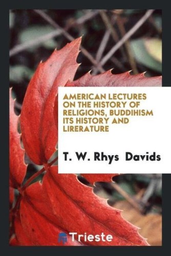 T. W. Rhys Davids | American lectures on the history of religions ...