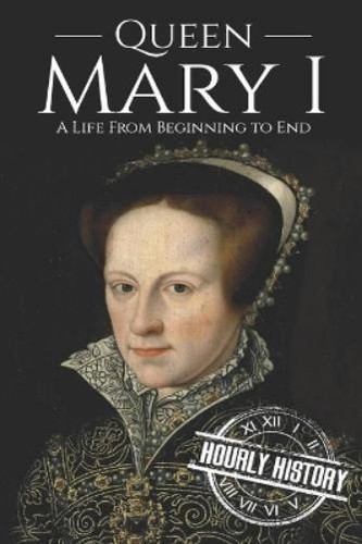 Hourly History Queen Mary I (Paperback) Biographies of British Royalty ...