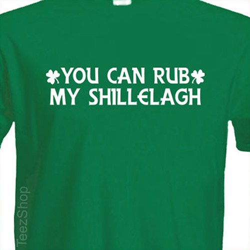 YOU CAN RUB MY SHILLELAGH funny St Patrick's Day celtic IRISH slang T ...