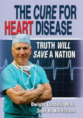 The Cure for Heart Disease: Truth Will Save a Nation by Dwight Lundell ...