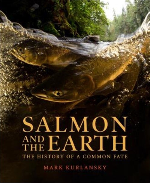 Salmon : A Fish, the Earth, and the History of Their Common Fate by ...