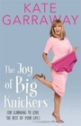 The Joy of Big Knickers: Or Learning to Love the Rest of Your Life By ...