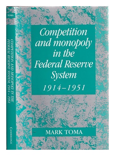 Toma ,Mark Competition And Monopoly IN The Federale Reserve System,1914 ...