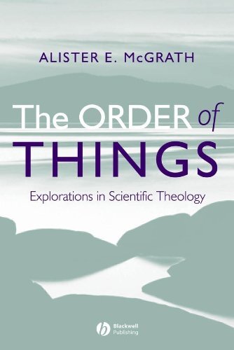 THE ORDER OF THINGS: EXPLORATIONS IN SCIENTIFIC THEOLOGY By Alister E ...