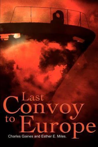 Last Convoy to Europe by Charles Gaines and Esther E. Miles (2001 ...