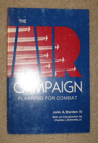 The Air Campaign: Planning for Combat; Col John A. Warden III, NDU ...