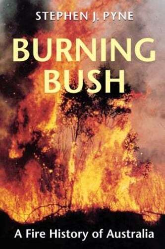 Burning Bush: A Fire History of Australia by Stephen J Pyne: New ...