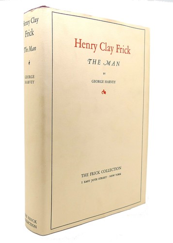 George Harvey HENRY CLAY FRICK: THE MAN 1st Edition 1st Printing | eBay