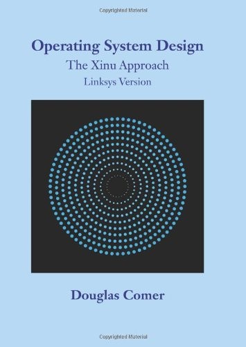 OPERATING SYSTEM DESIGN: THE XINU APPROACH LINKSYS VERSION By Douglas ...