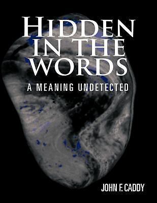 Hidden in the Words : A Meaning Undetected by John F. Caddy (2011 ...