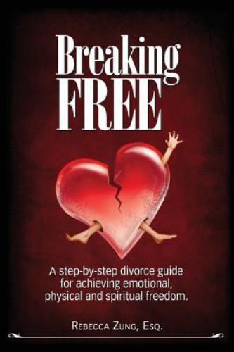 Breaking Free : A Step-By-Step Divorce Guide to Achieving Emotional ...