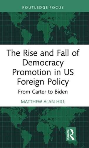 The Rise and Fall of Democracy Promotion in US Foreign Policy: From ...