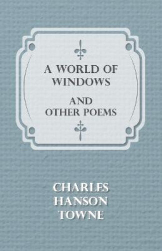 A World of Windows and Other Poems by Towne, Charles Hanson ...