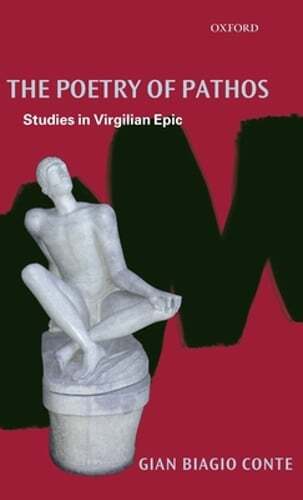 The Poetry of Pathos: Studies in Virgilian Epic by Professor Conte ...