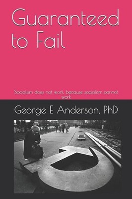 Guaranteed to Fail: Socialism Does Not Work, Because Socialism Cannot ...