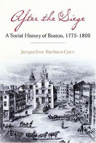 After the Siege : A Social History of Boston, 1775-1800 by Jacqueline ...