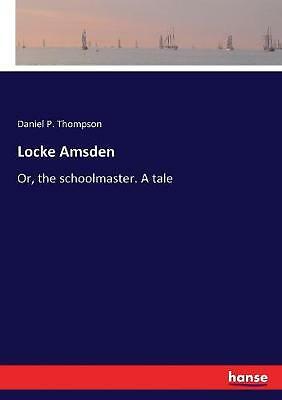 Locke Amsden: Or, the schoolmaster. A tale by Daniel P Thompson ...