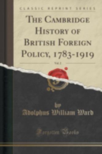 Cambridge History of British Foreign Policy, 1783-1919, Vol. 2 (Classic ...