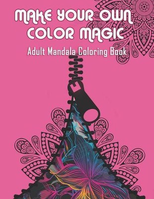 Make Your Own Color Magic: Adult Mandala Coloring Book: 50 Beautiful ...