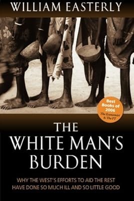 The White Mans Burden: Why the Wests Efforts to Aid the Rest Have Done ...