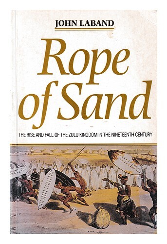 LABAND, JOHN (1947-) Rope of sand : the rise and fall of the Zulu ...