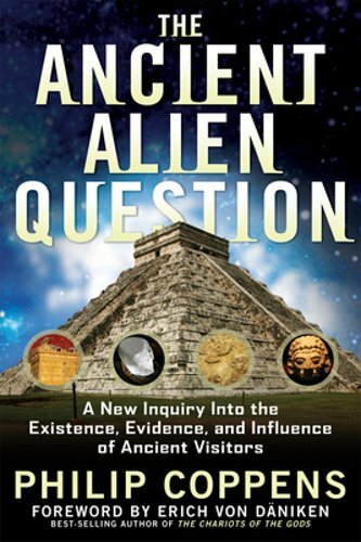 The Ancient Alien Question: A New Inquiry Into the Existence, Evidence ...