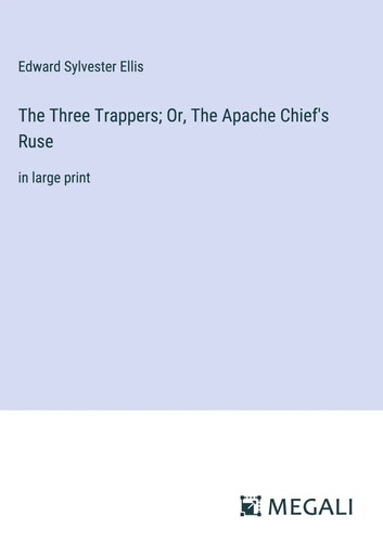 Edward Sylvester Ellis | The Three Trappers; Or, The Apache Chief's ...