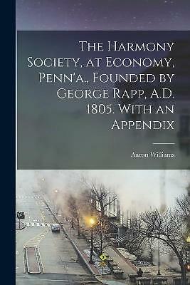 The Harmony Society, at Economy, Penn'a., Founded by George Rapp, A.D ...