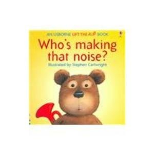 WHO'S MAKING THAT NOISE (FLAP BOOKS) By Philip Hawthorn & Jenny Tyler ...