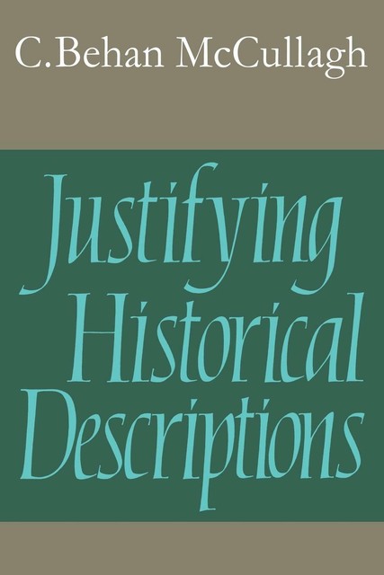 Justifying Historical Descriptions von C. Behan McCullagh (2009 ...