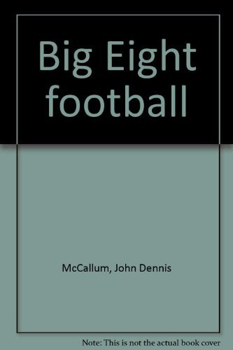 BIG EIGHT FOOTBALL By John Dennis Mccallum - Hardcover **BRAND NEW ...